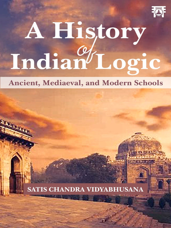 A History of Indian Logic: Ancient, Mediaeval and Modern Schools ...